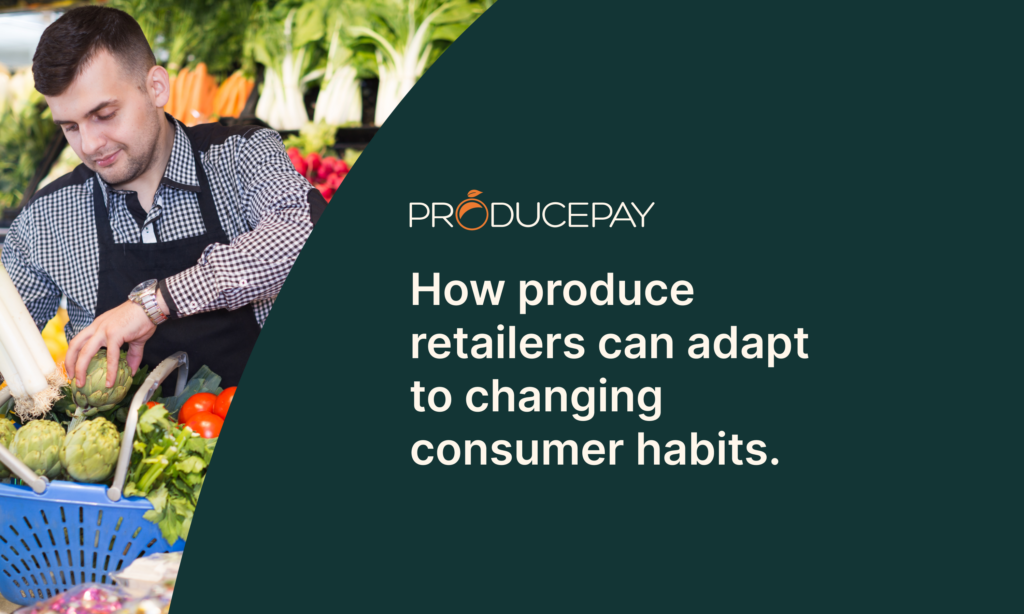 How produce retailers can adapt to changing consumer habits - ProducePay